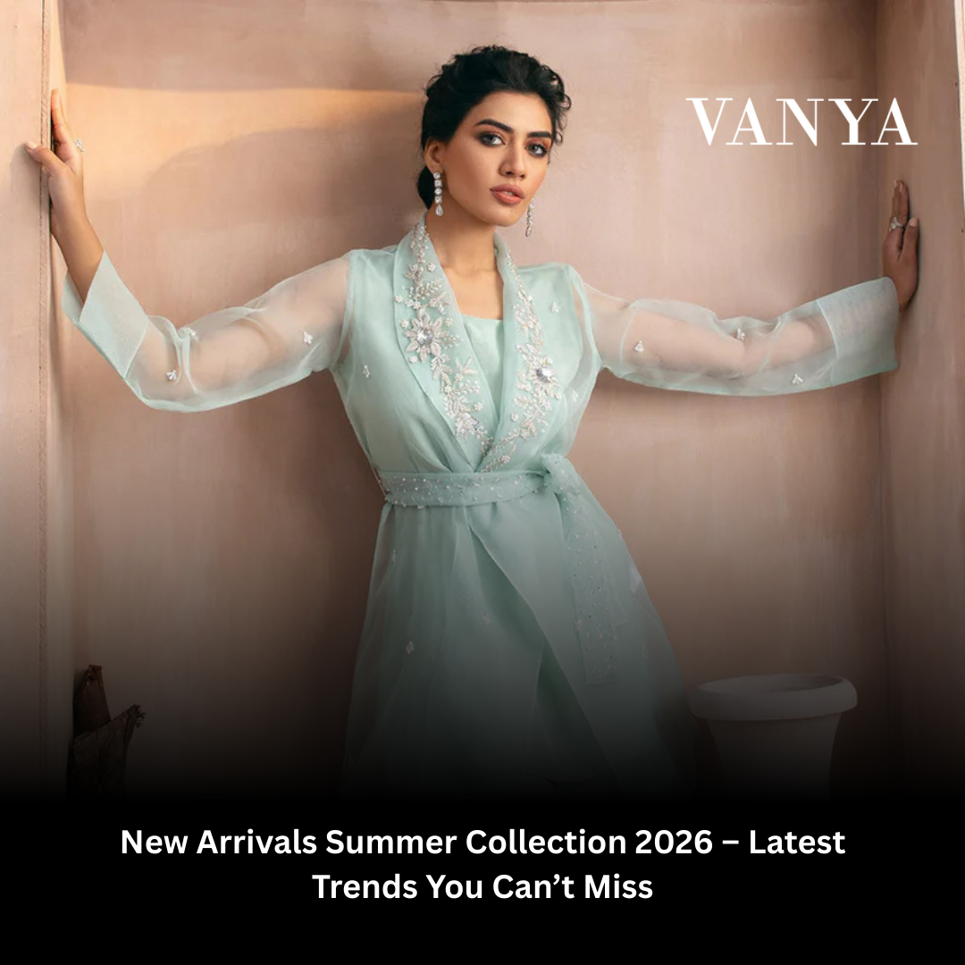 New Arrivals Summer Collection 2026 – Latest Trends You Can’t Miss – Vanya